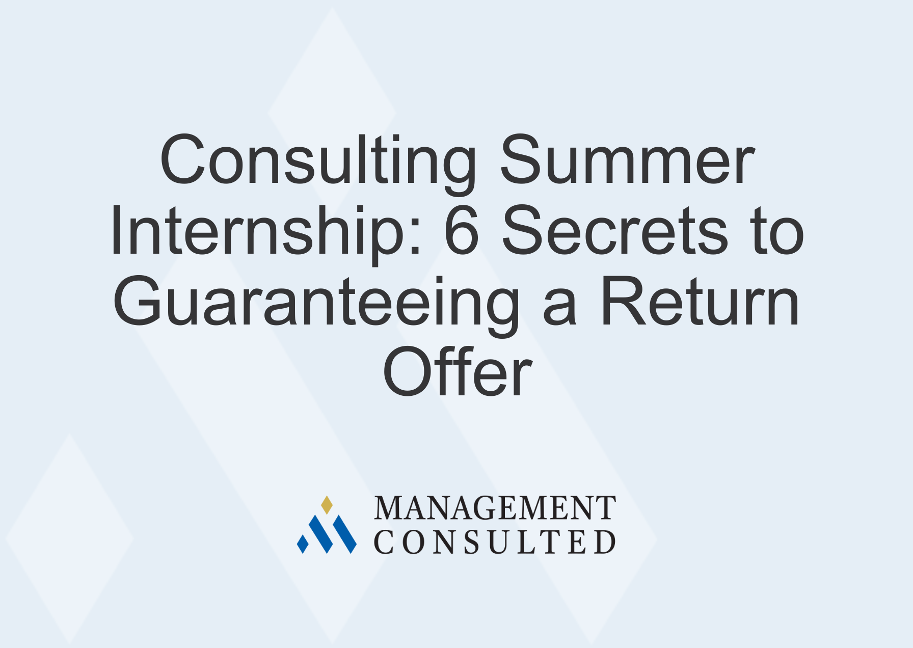 Consulting Summer Internship: 6 Secrets to Guaranteeing a Return Offer