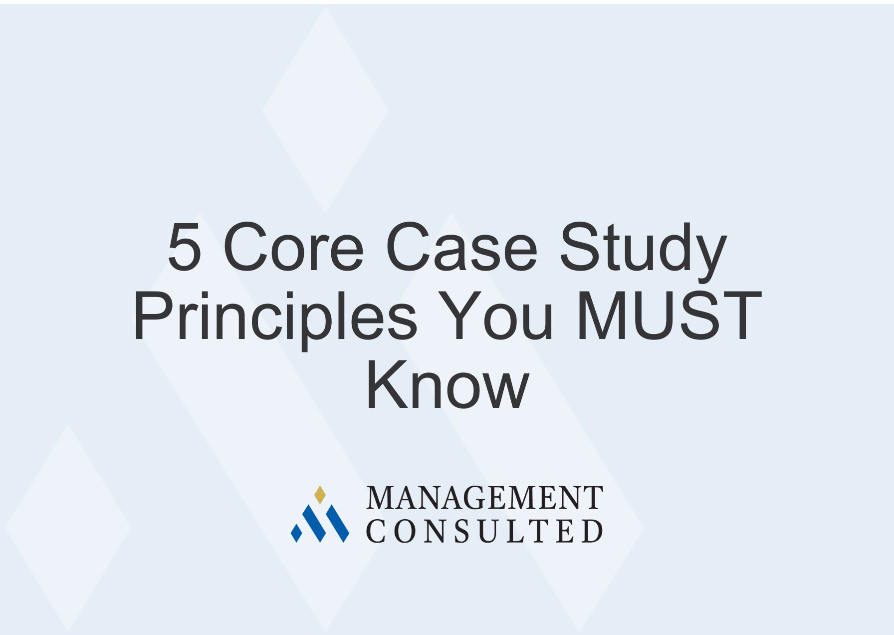 5 Core Case Study Principles You MUST Know