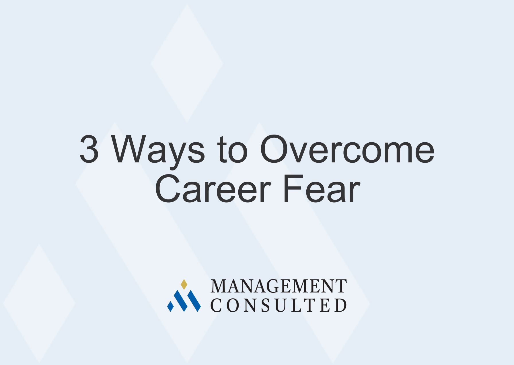 3 Ways to Overcome Career Fear | Management Consulted