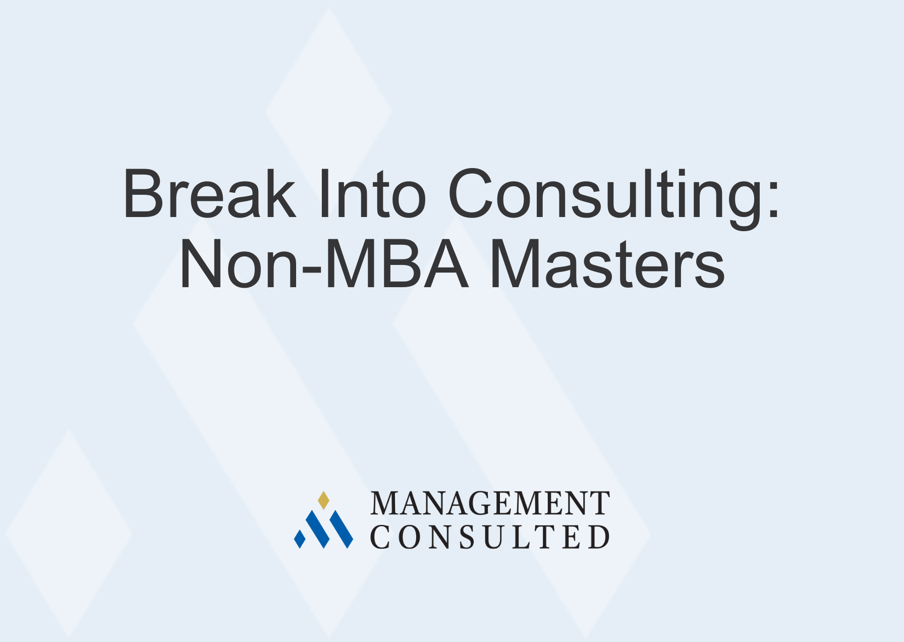 Break Into Consulting: Non-MBA Masters | Management Consulted