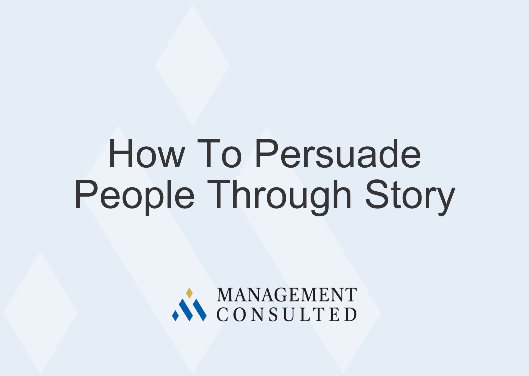 How To Persuade People Through Story | Management Consulted