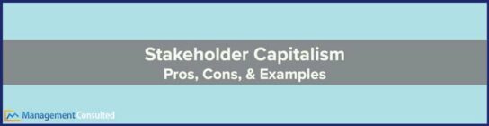 Stakeholder Capitalism: Pros, Cons, & Examples | Consulting Skills