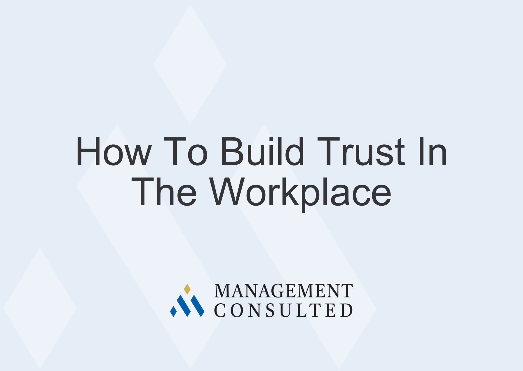 How To Build Trust In The Workplace | Management Consulted