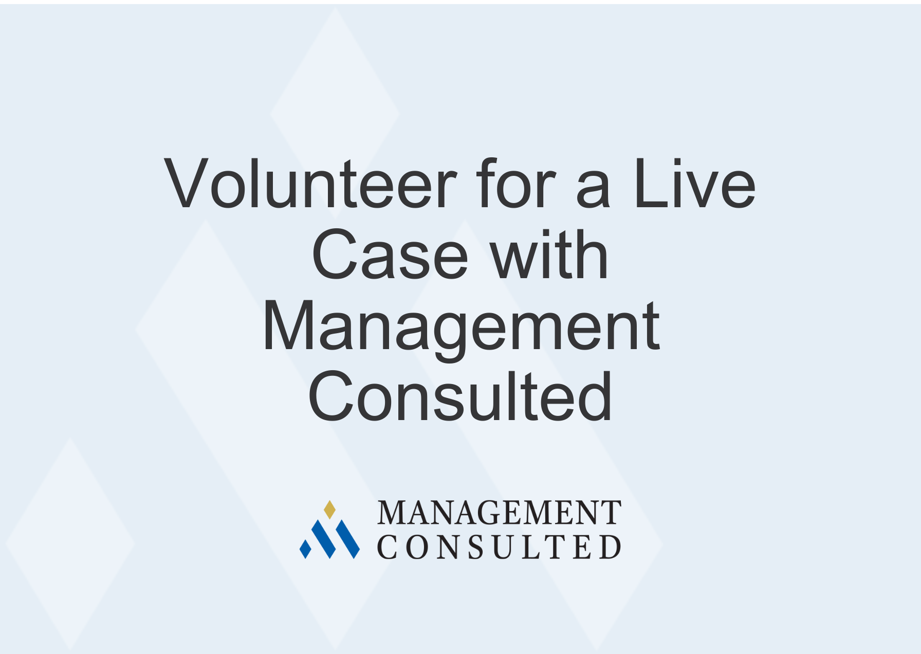 Volunteer for a Live Case with Management Consulted